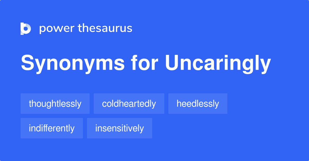 Uncaringly synonyms - 162 Words and Phrases for Uncaringly