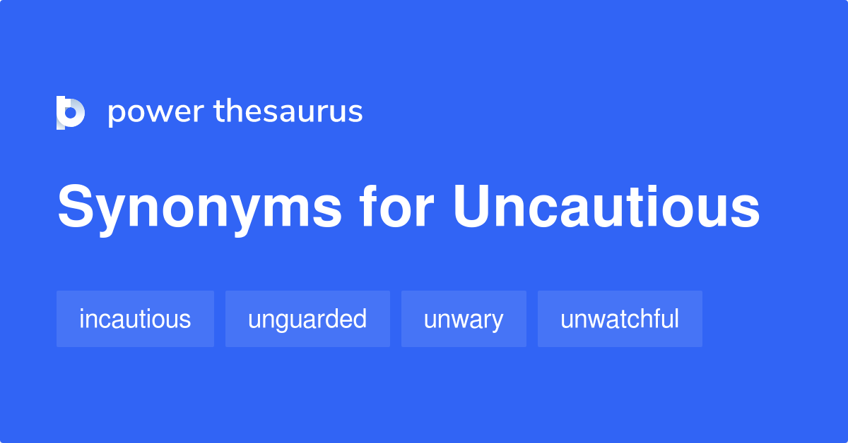 UNCAUTIOUS Synonyms: 31 Similar Words & Phrases