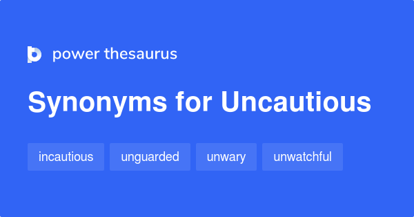 UNCAUTIOUS Synonyms: 31 Similar Words & Phrases
