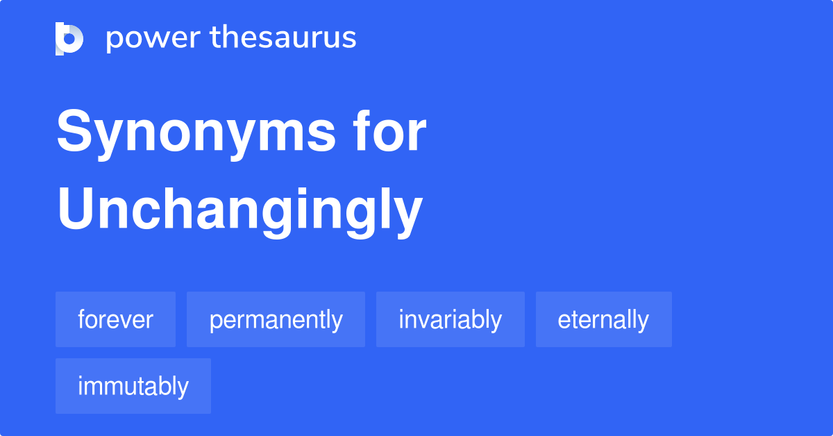 UNCHANGINGLY Synonyms: 209 Similar Words & Phrases