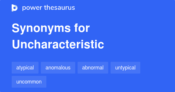 UNCHARACTERISTIC Synonyms: 276 Similar Words & Phrases