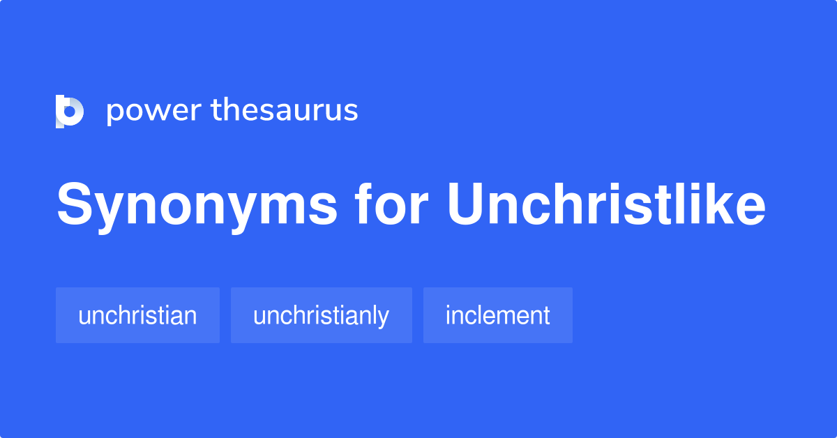 UNCHRISTLIKE Synonyms: 13 Similar Words