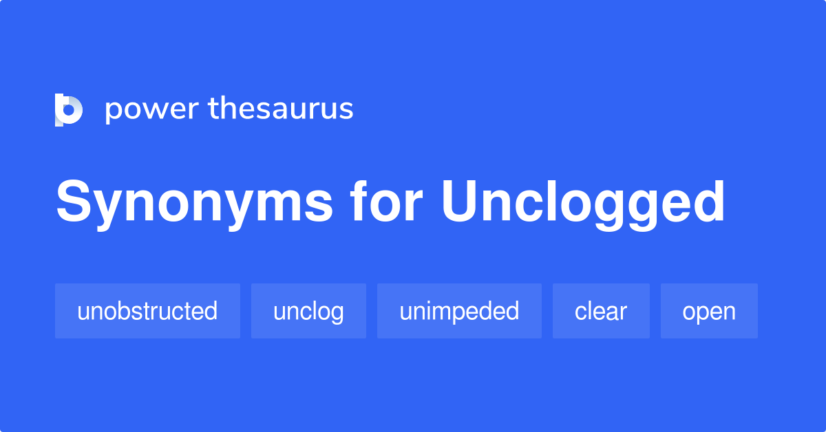 UNCLOGGED Synonyms: 123 Similar Words & Phrases