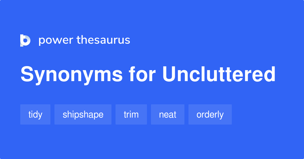 UNCLUTTERED Synonyms: 663 Similar Words & Phrases