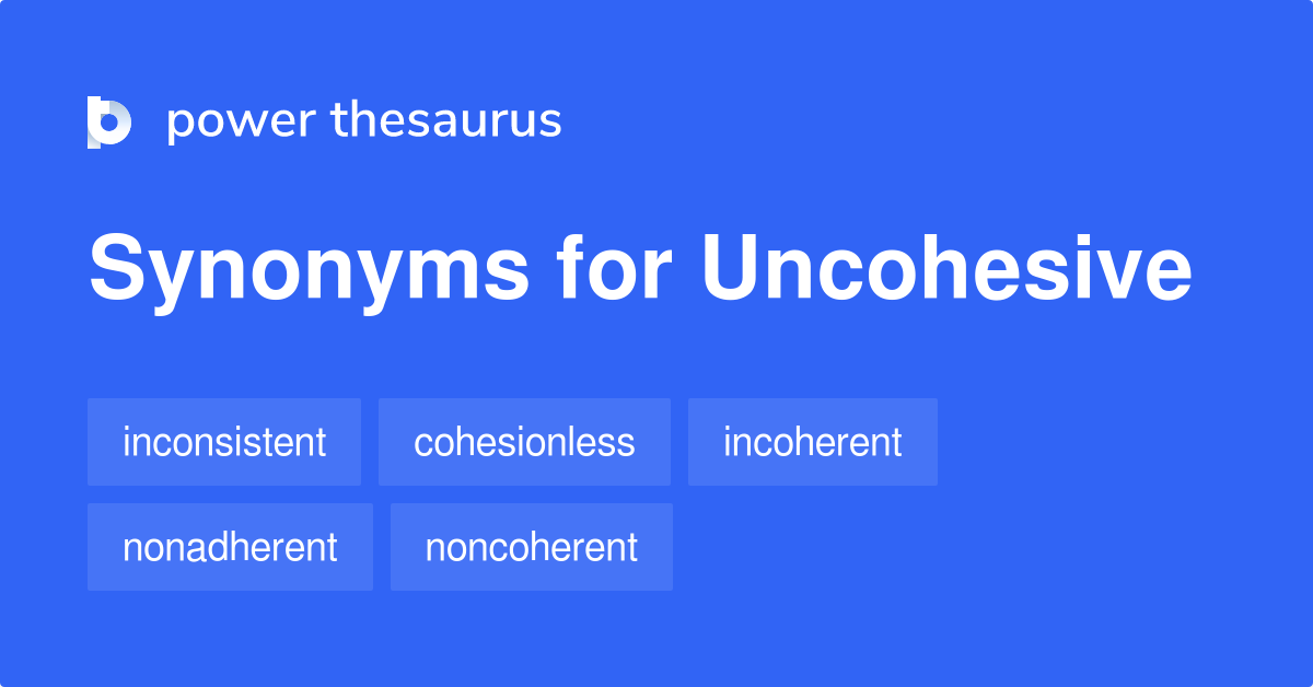Uncohesive synonyms - 15 Words and Phrases for Uncohesive