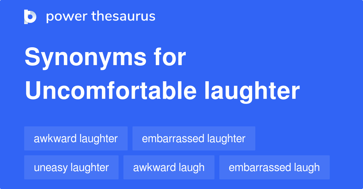 UNCOMFORTABLE LAUGHTER Synonyms: 10 Similar Phrases