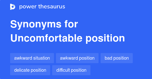 UNCOMFORTABLE POSITION Synonyms: 160 Similar Words & Phrases