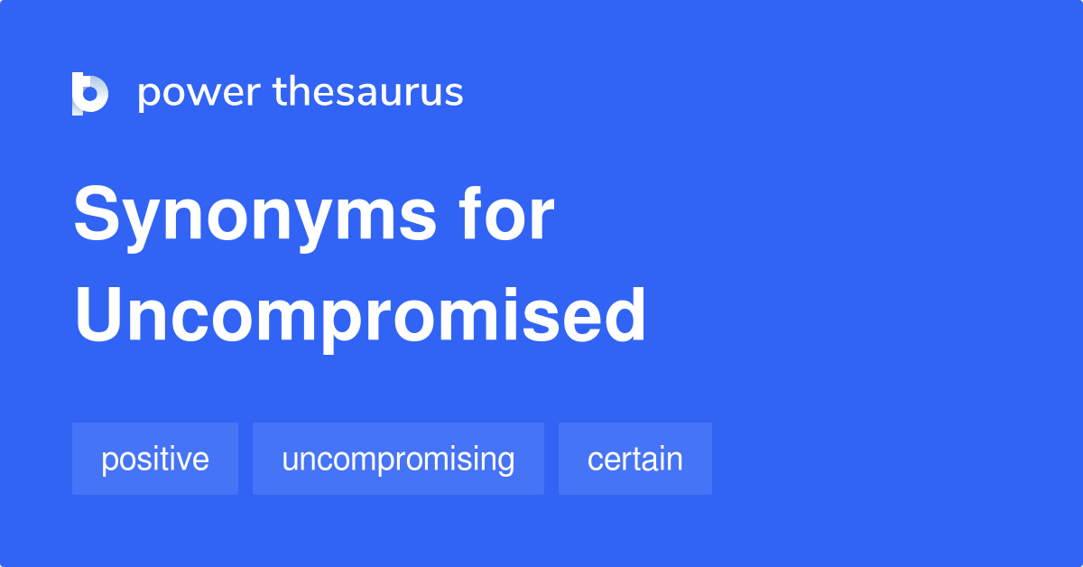 UNCOMPROMISED Synonyms: 125 Similar Words & Phrases
