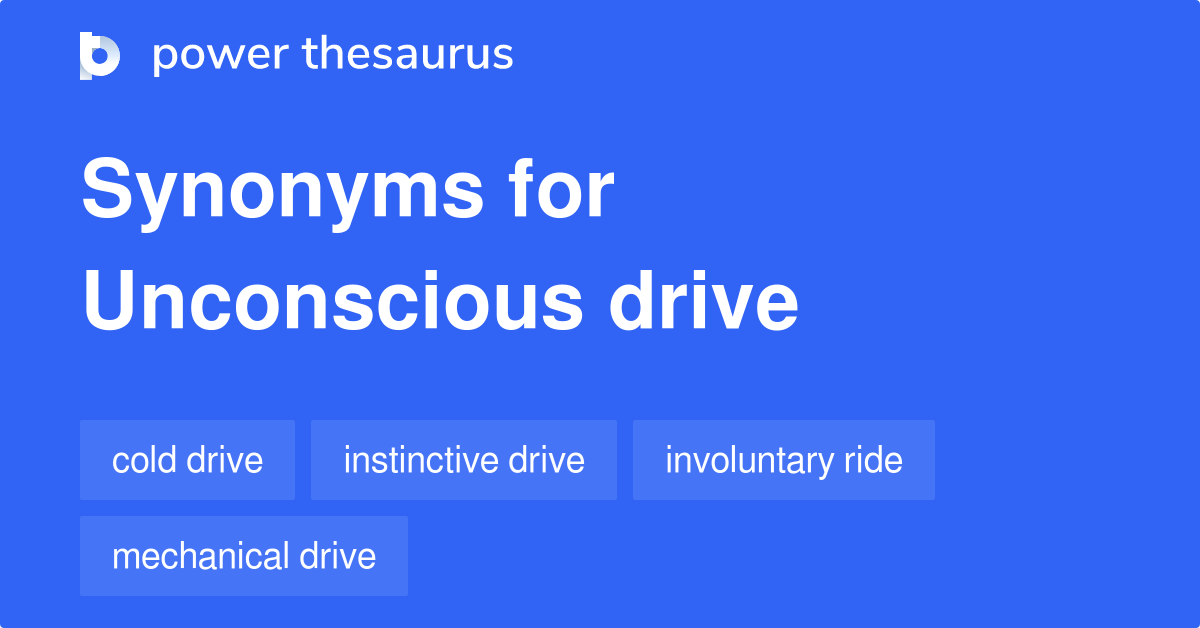 UNCONSCIOUS DRIVE Synonyms: 24 Similar Phrases