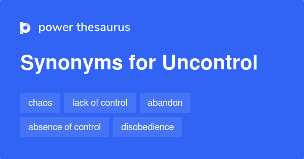 Uncontrol synonyms - 104 Words and Phrases for Uncontrol