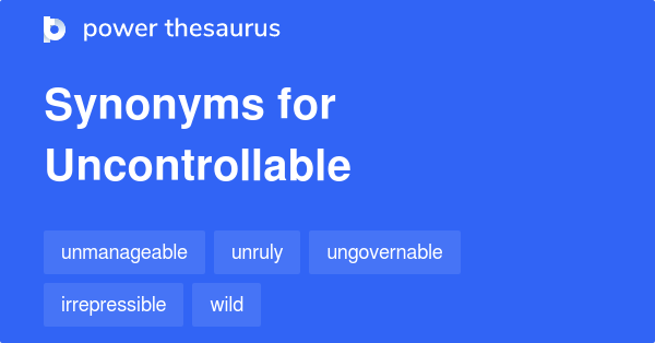 UNCONTROLLABLE Synonyms: 1 052 Similar Words & Phrases