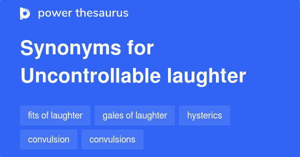 UNCONTROLLABLE LAUGHTER Synonyms: 165 Similar Words & Phrases