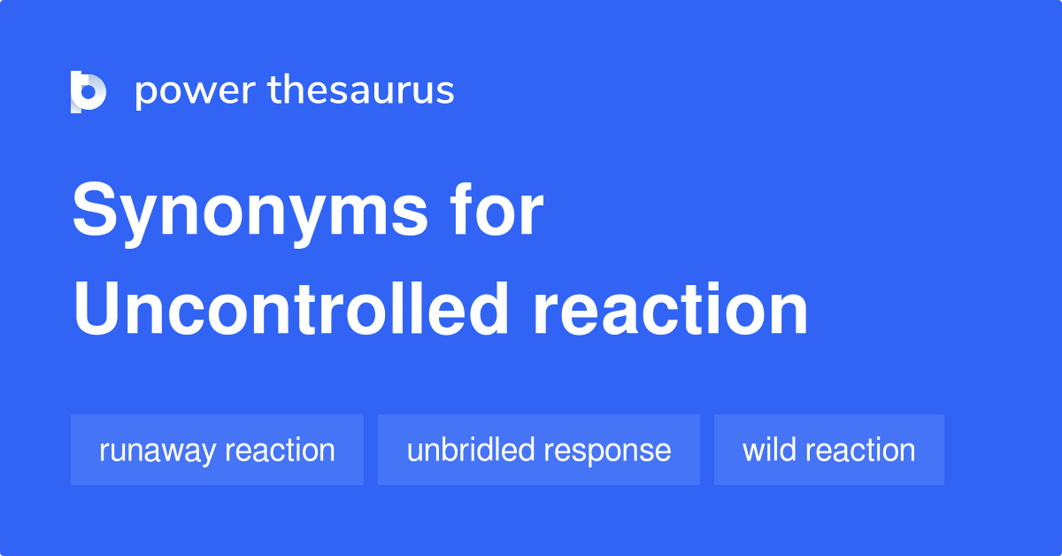 UNCONTROLLED REACTION Synonyms: 10 Similar Phrases