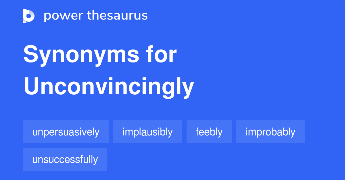 138 UNCONVINCINGLY Synonyms