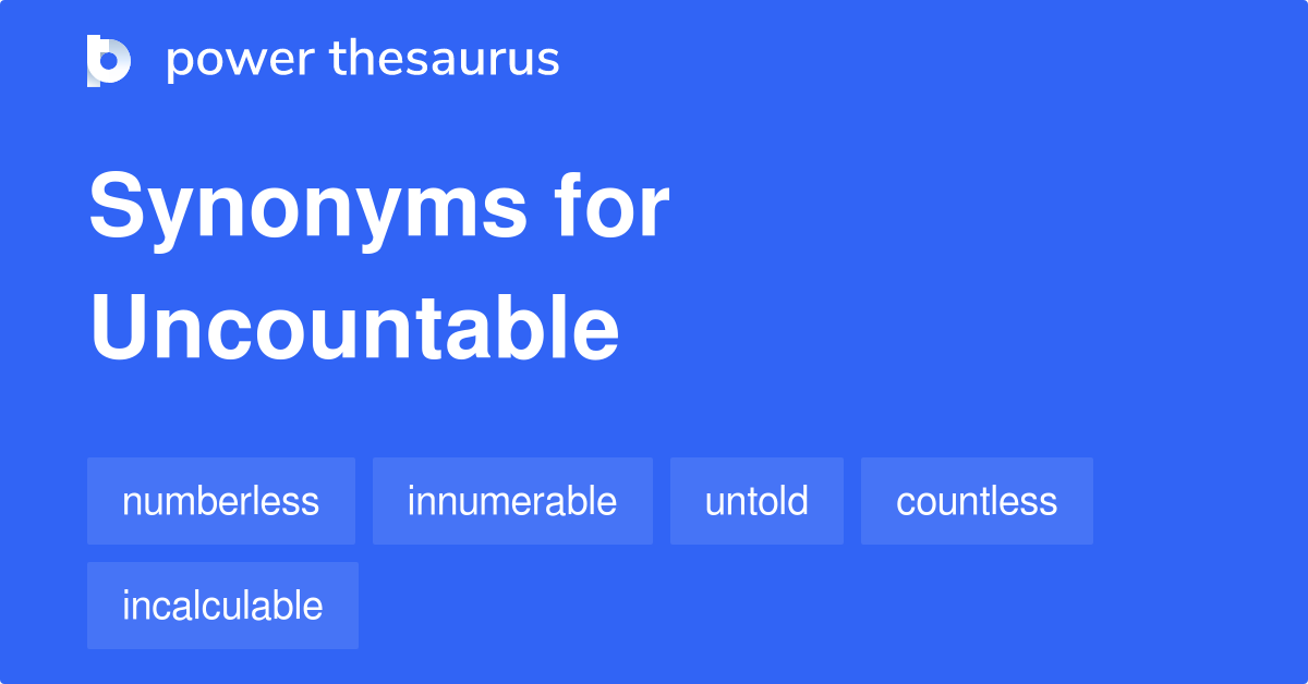 UNCOUNTABLE Synonyms: 340 Similar Words & Phrases