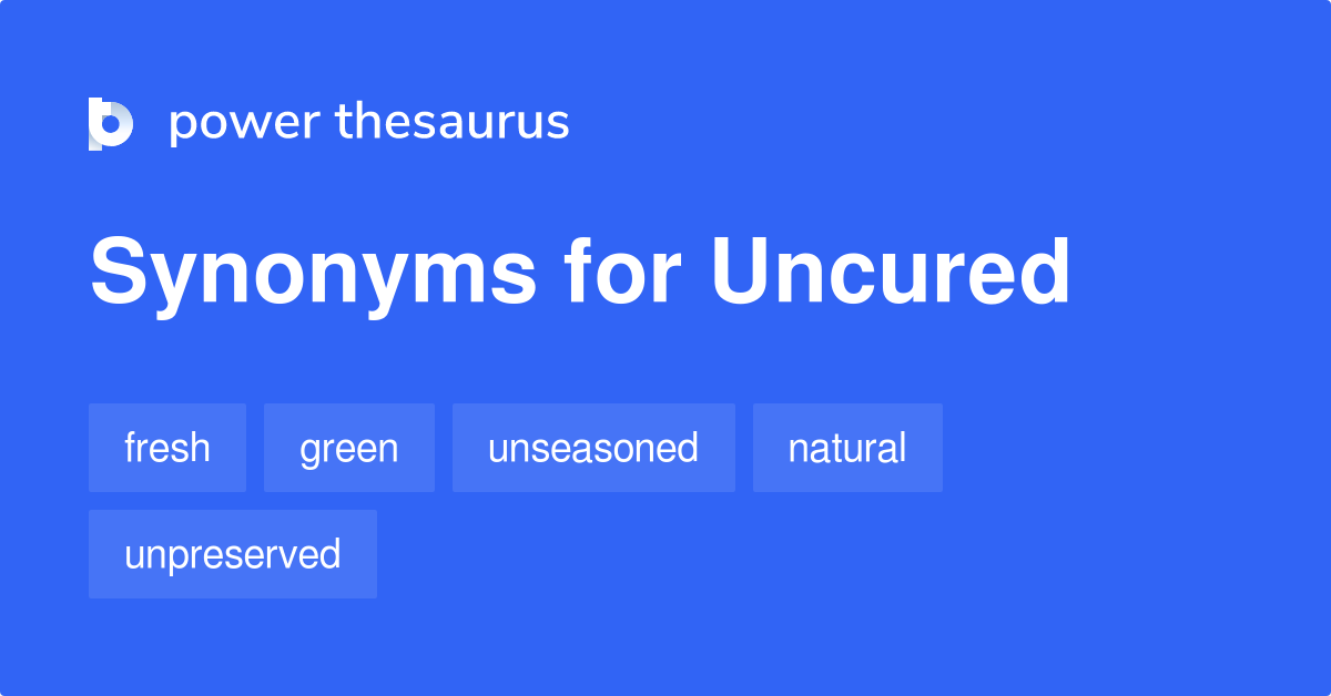 UNCURED Synonyms: 87 Similar Words & Phrases