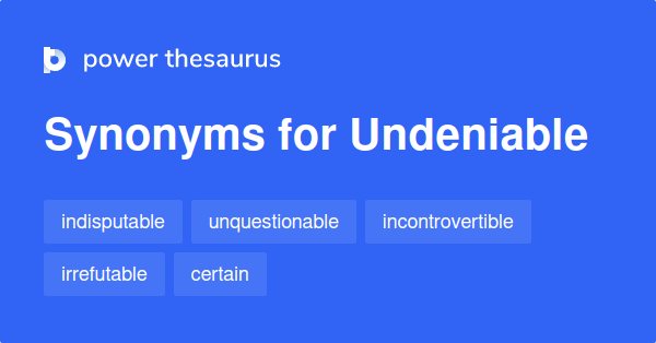 UNDENIABLE Synonyms: 984 Similar Words & Phrases
