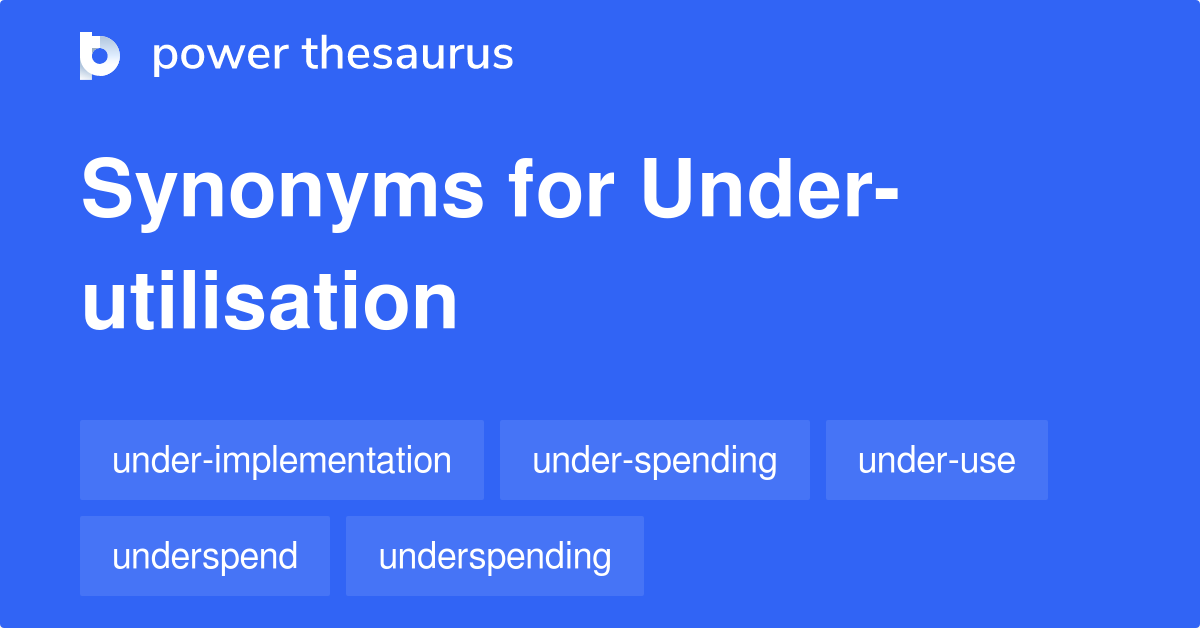Under-utilisation synonyms - 27 Words and Phrases for Under-utilisation