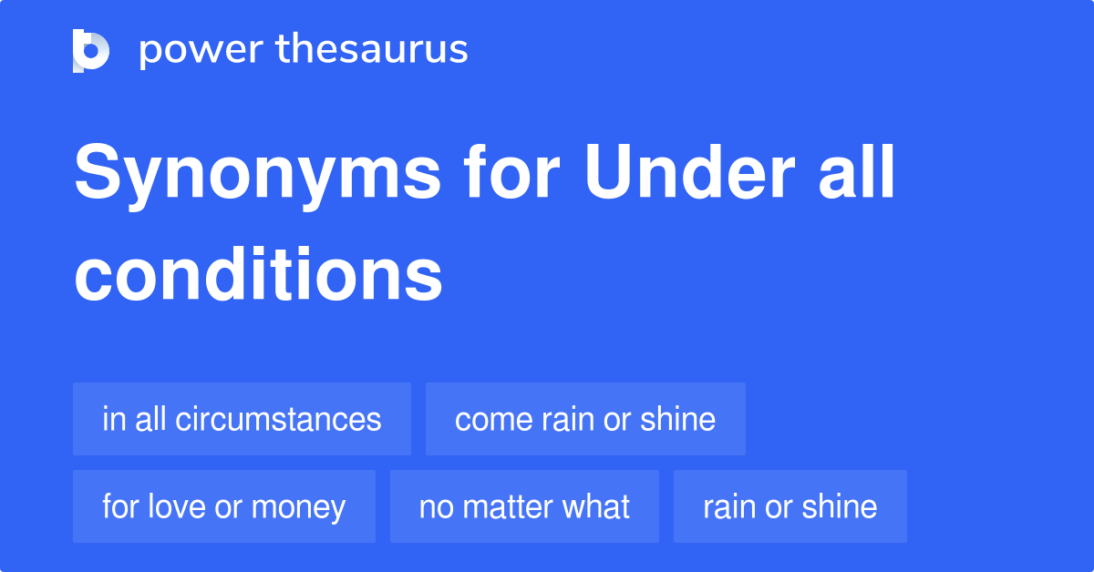 UNDER ALL CONDITIONS Synonyms: 145 Similar Words & Phrases
