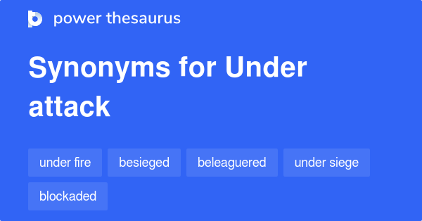 UNDER ATTACK Synonyms: 119 Similar Words & Phrases