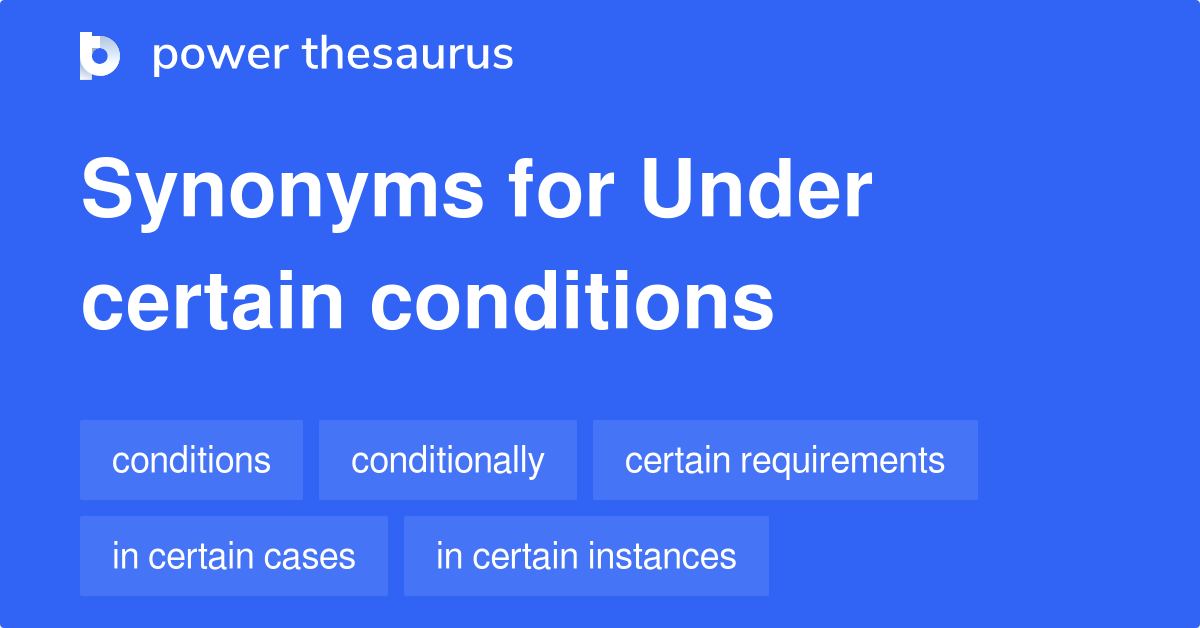 UNDER CERTAIN CONDITIONS Synonyms: 106 Similar Words & Phrases