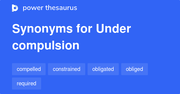 96 UNDER COMPULSION Synonyms