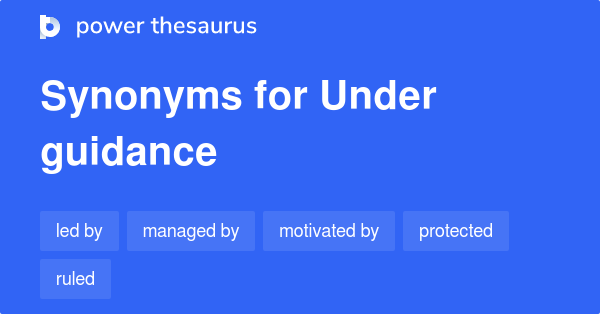 UNDER GUIDANCE Synonyms: 88 Similar Words & Phrases