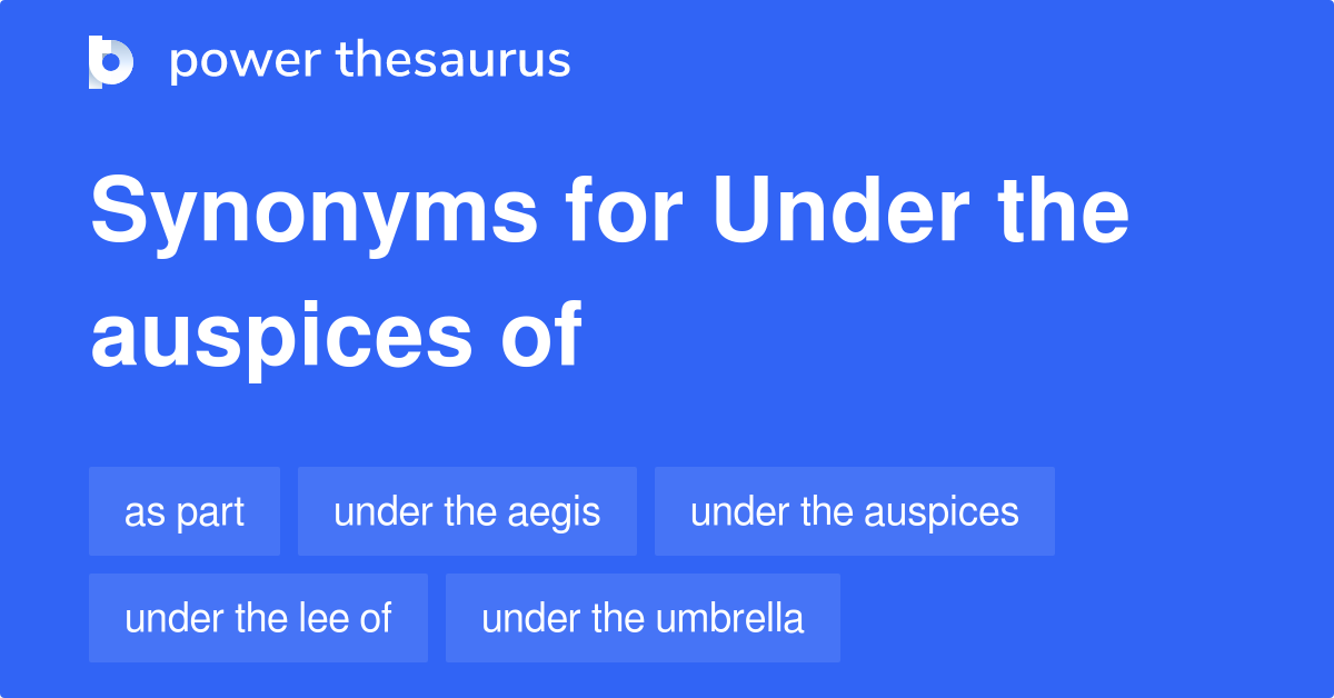UNDER THE AUSPICES OF Synonyms: 243 Similar Words & Phrases