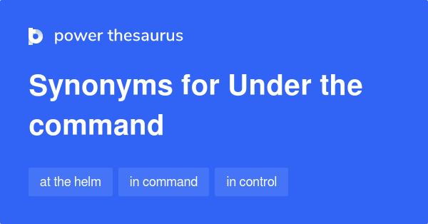 UNDER THE COMMAND Synonyms: 41 Similar Phrases