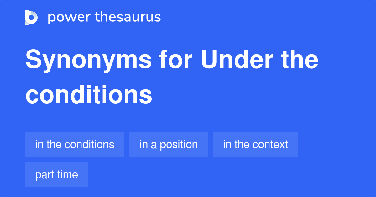 UNDER THE CONDITIONS Synonyms: 58 Similar Phrases