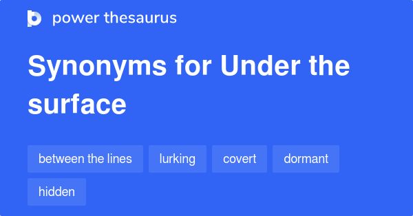 UNDER THE SURFACE Synonyms: 46 Similar Words & Phrases