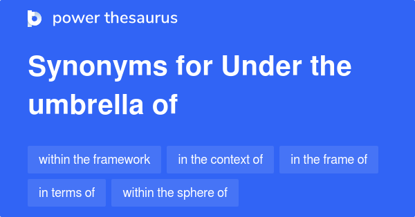 UNDER THE UMBRELLA OF Synonyms: 117 Similar Words & Phrases