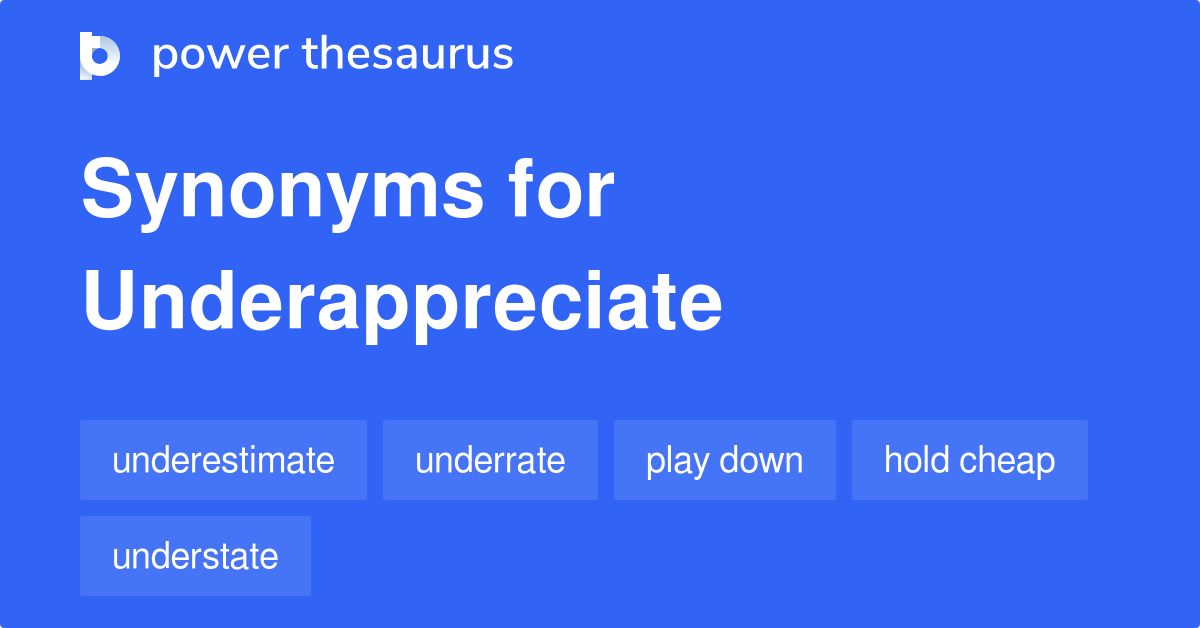Underappreciate synonyms - 97 Words and Phrases for Underappreciate