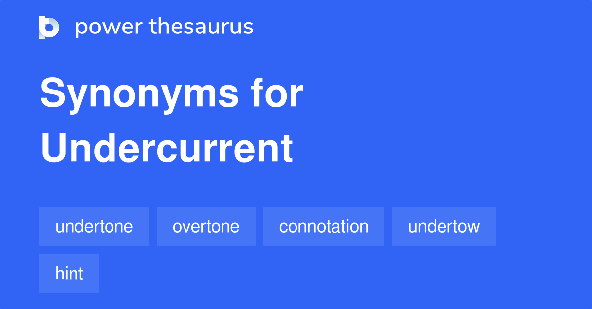 UNDERCURRENT Synonyms: 401 Similar Words & Phrases