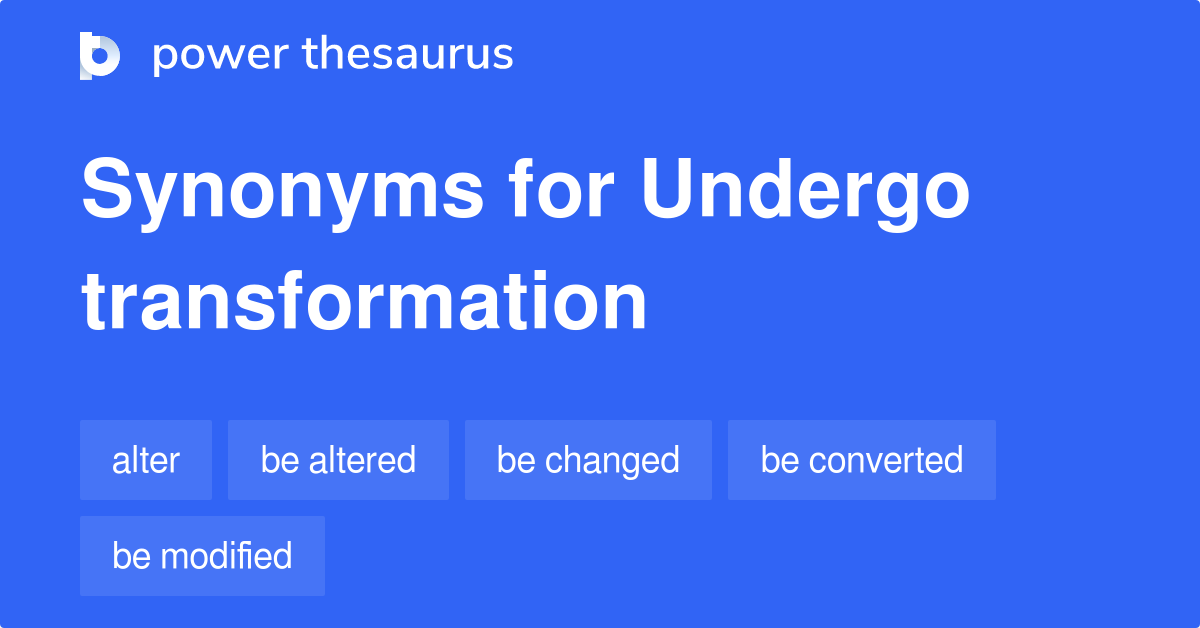 UNDERGO TRANSFORMATION Synonyms: 67 Similar Words & Phrases
