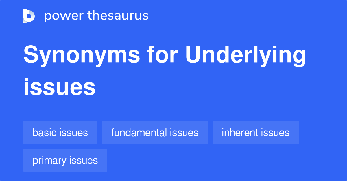 UNDERLYING ISSUES Synonyms: 70 Similar Phrases