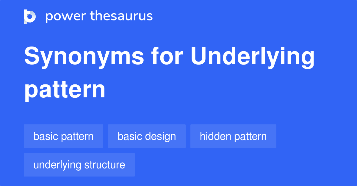 UNDERLYING PATTERN Synonyms: 86 Similar Phrases
