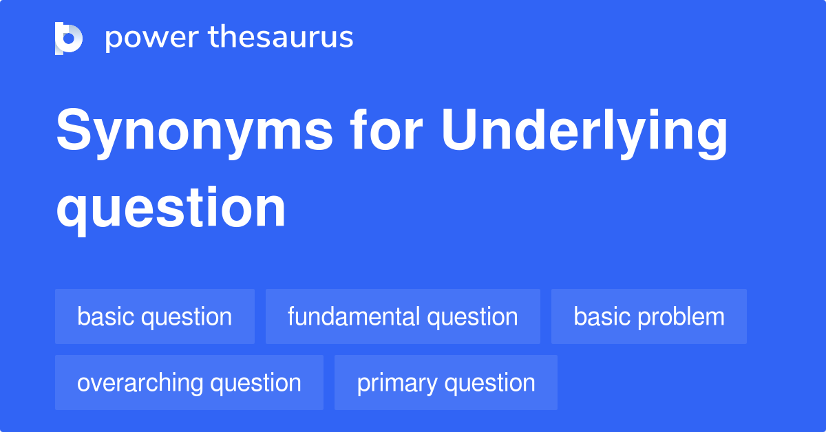 Underlying Question synonyms - 18 Words and Phrases for Underlying Question
