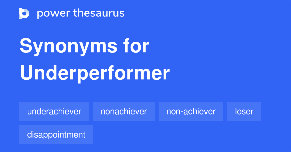 UNDERPERFORMER Synonyms: 113 Similar Words & Phrases