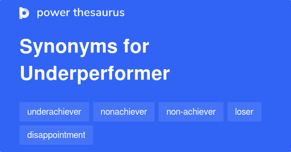 UNDERPERFORMER Synonyms: 113 Similar Words & Phrases