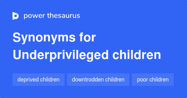 UNDERPRIVILEGED CHILDREN Synonyms: 108 Similar Words & Phrases