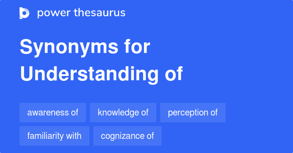 UNDERSTANDING OF Synonyms: 535 Similar Words & Phrases