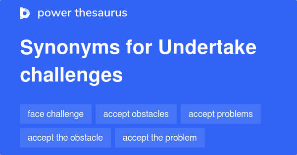 UNDERTAKE CHALLENGES Synonyms: 115 Similar Phrases