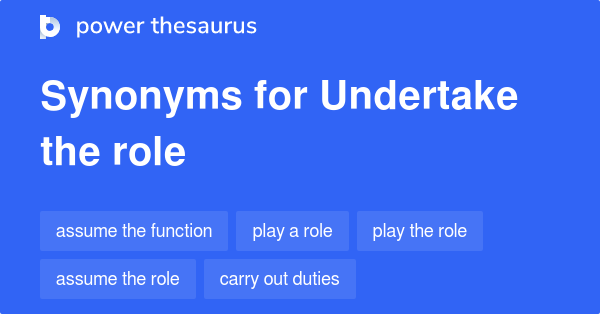 UNDERTAKE THE ROLE Synonyms: 325 Similar Words & Phrases