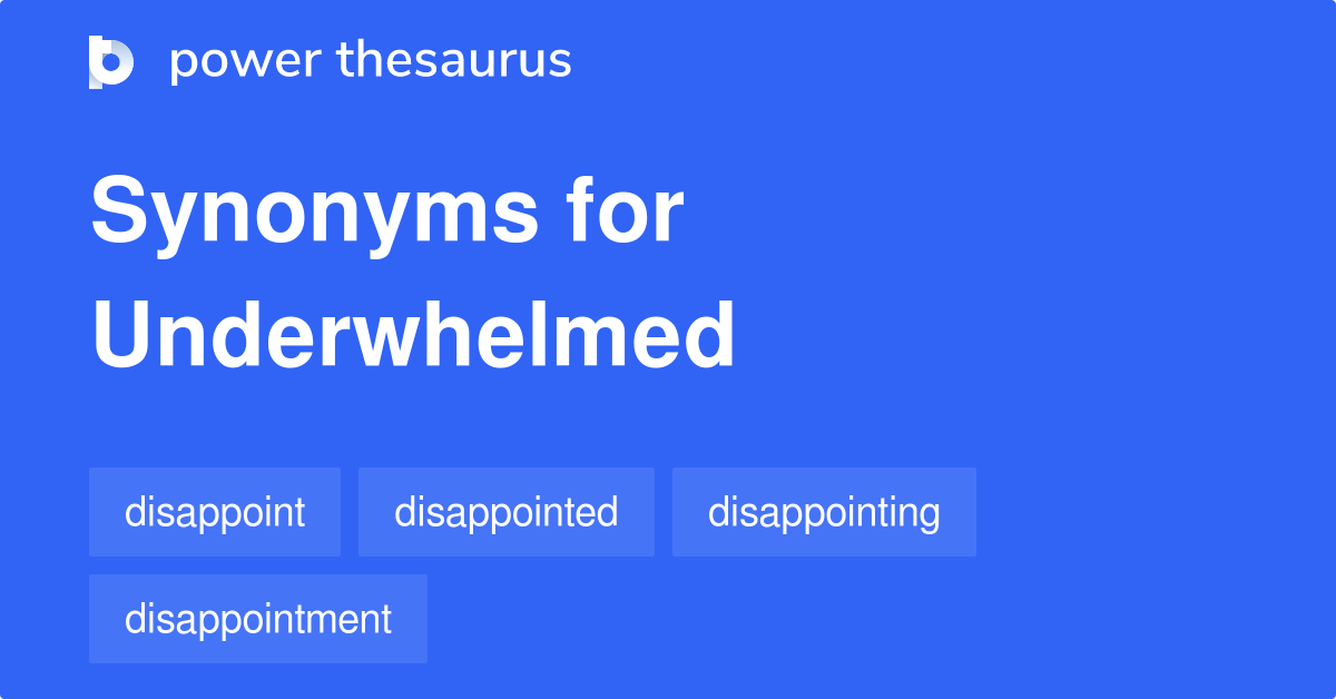 UNDERWHELMED Synonyms: 202 Similar Words & Phrases