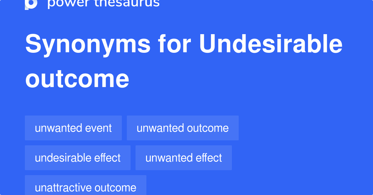 UNDESIRABLE OUTCOME Synonyms: 163 Similar Words & Phrases
