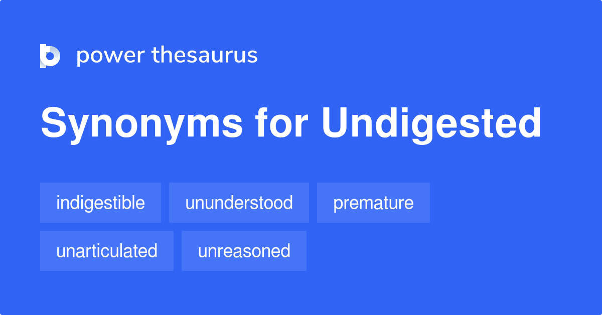UNDIGESTED Synonyms: 88 Similar Words & Phrases
