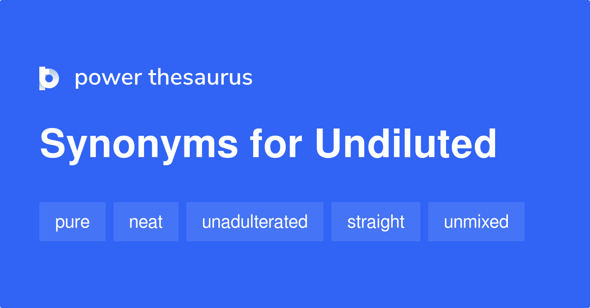 UNDILUTED Synonyms: 381 Similar Words & Phrases