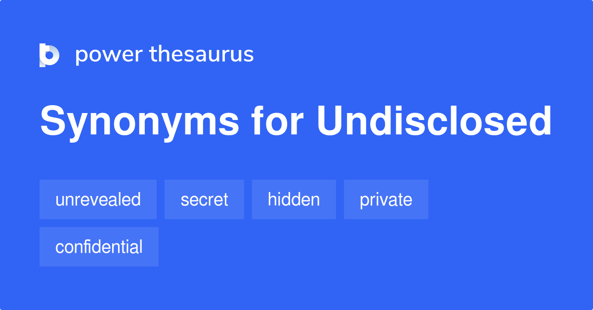 UNDISCLOSED Synonyms: 621 Similar Words & Phrases