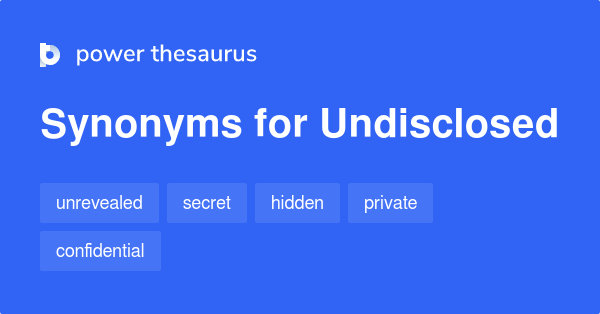 UNDISCLOSED Synonyms: 621 Similar Words & Phrases